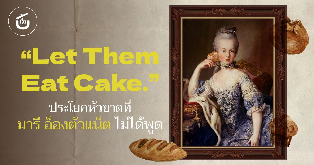 “Let them eat cake.” ประโยคหัวขาดที่ มารี อ็องตัวแน็ต ไม่ได้พูด